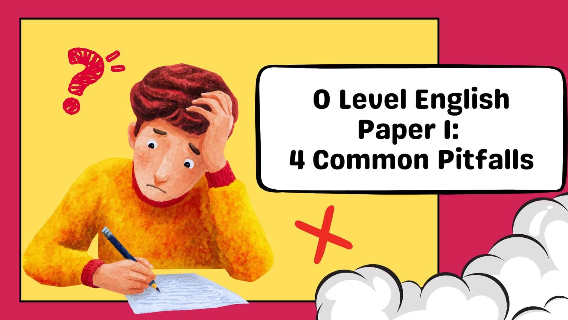 O Level English Paper 1: 4 Common Pitfalls